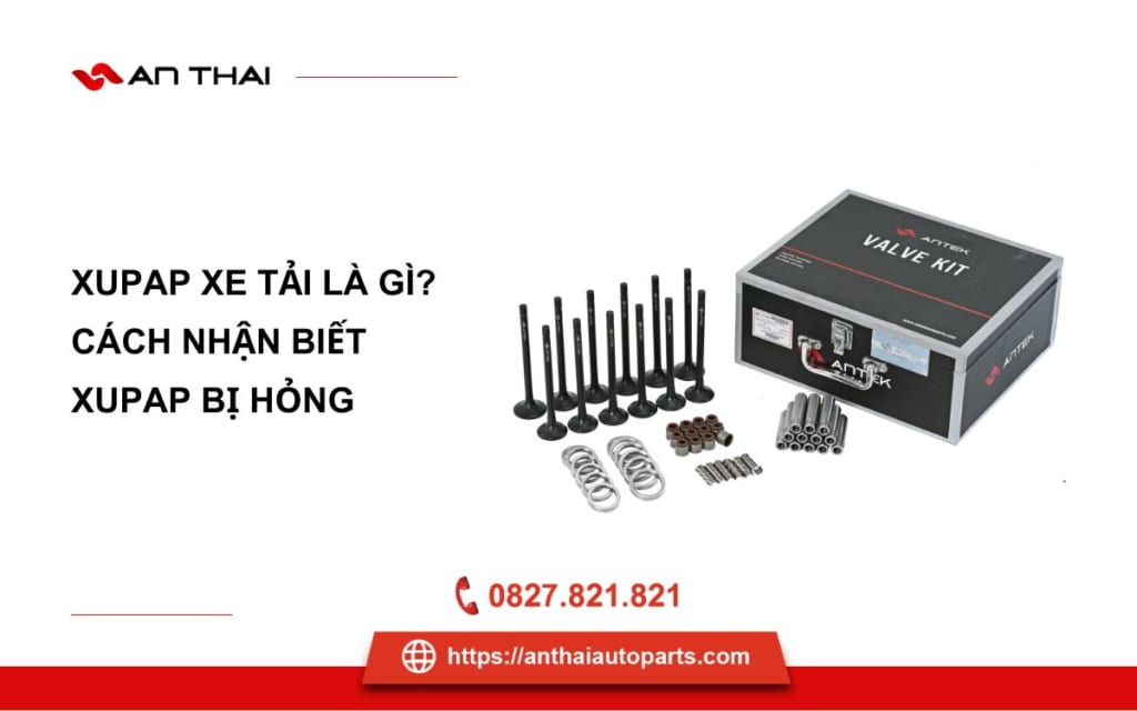 Xupap xe tải là gì? Cách nhận biết xupap bị hỏng - AnThai